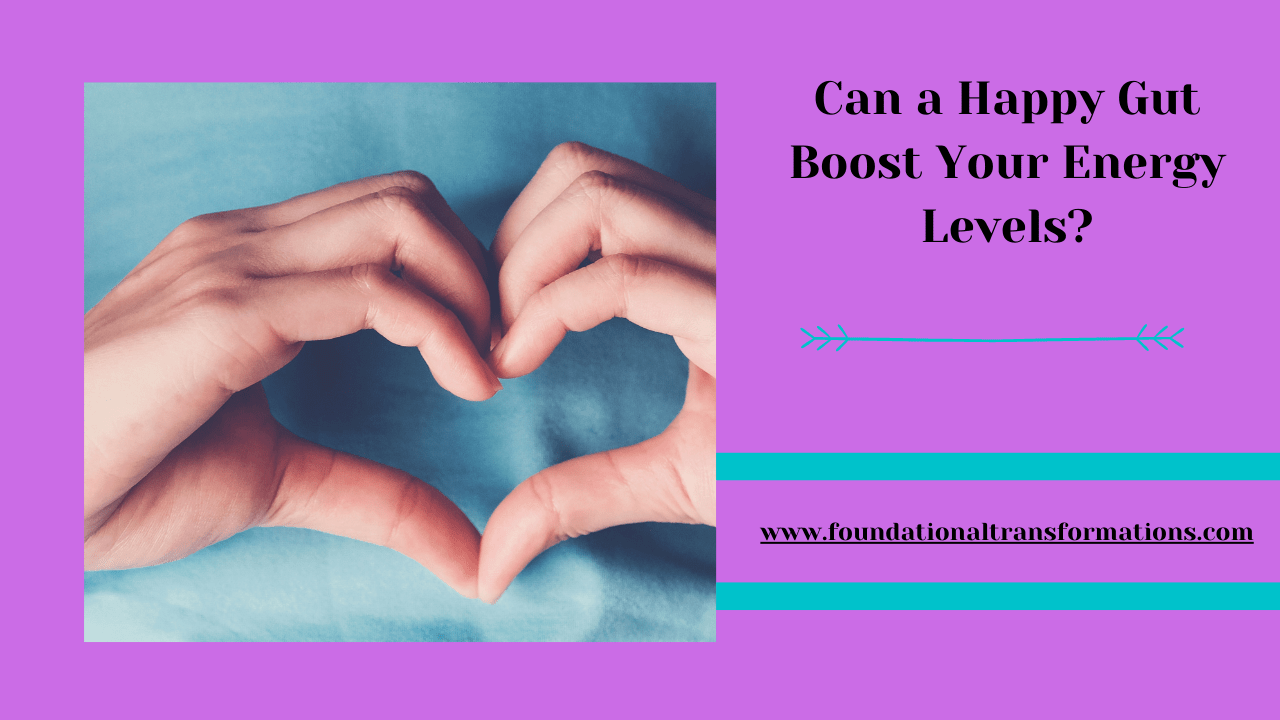 Can a Happy Gut Boost Your Energy Levels? – Foundational Transformations
